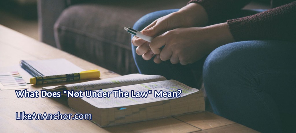 What Does “Not Under The Law” Mean? – Like An Anchor