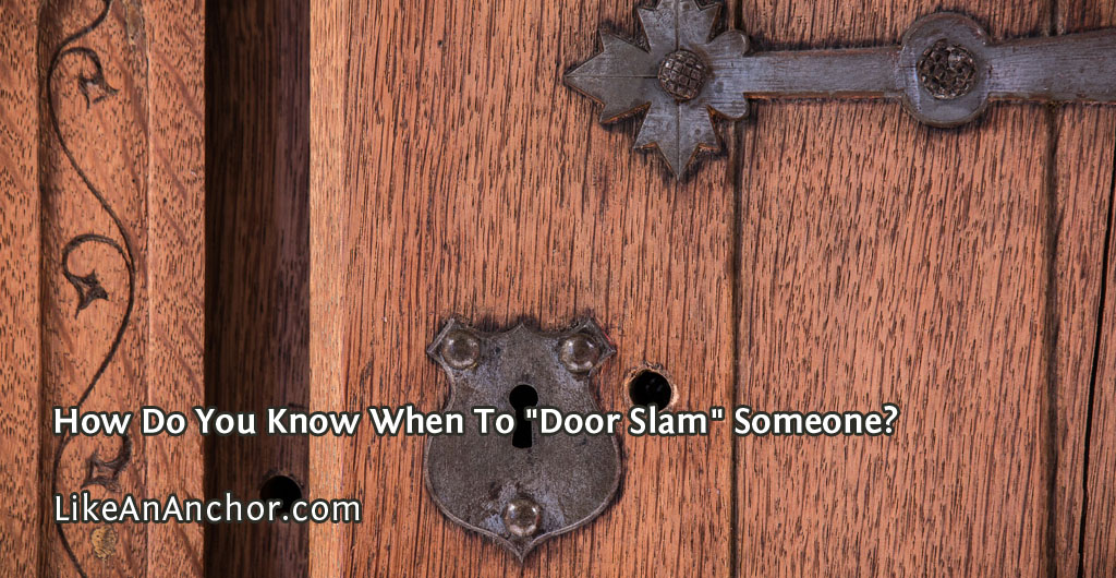 How Do You Know When To “Door Slam” Someone? – Like An Anchor