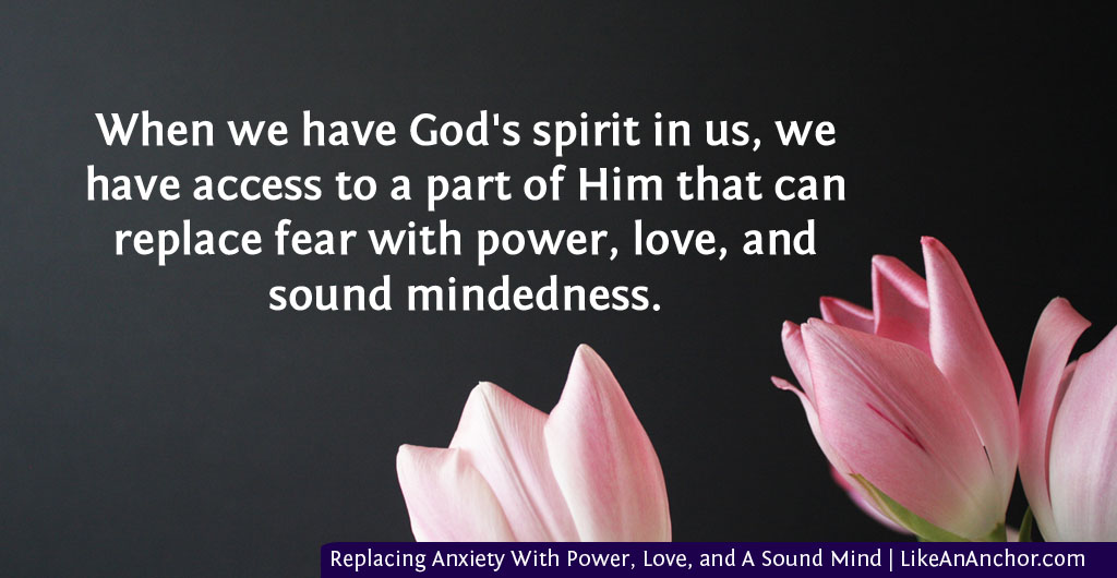 Replacing Anxiety With Power, Love, and A Sound Mind – Like An Anchor