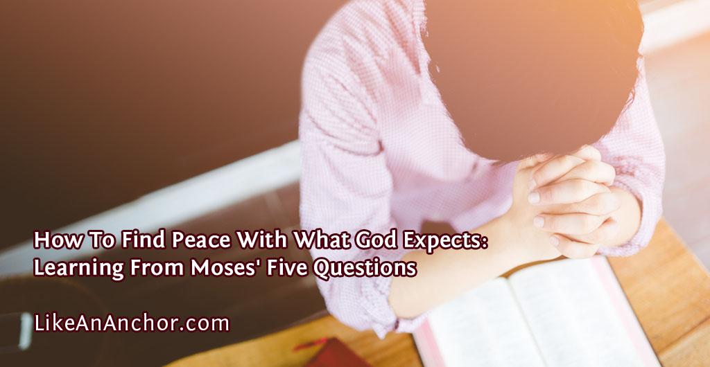 How To Find Peace With What God Expects: Learning From Moses’ Five ...