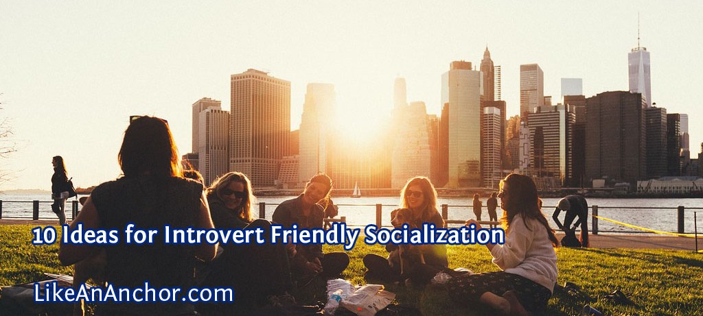 10 Ideas for Introvert Friendly Socialization – Like An Anchor