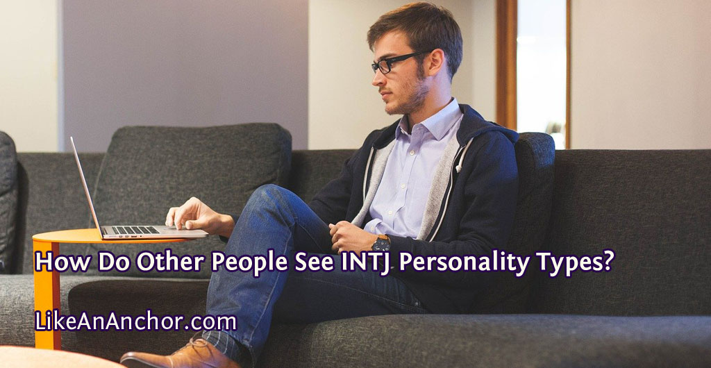 How Do Other People See INTJ Personality Types? – Like An Anchor