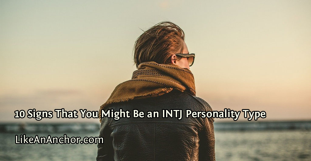 10 Signs That You Might Be an INTJ Personality Type – Like An Anchor