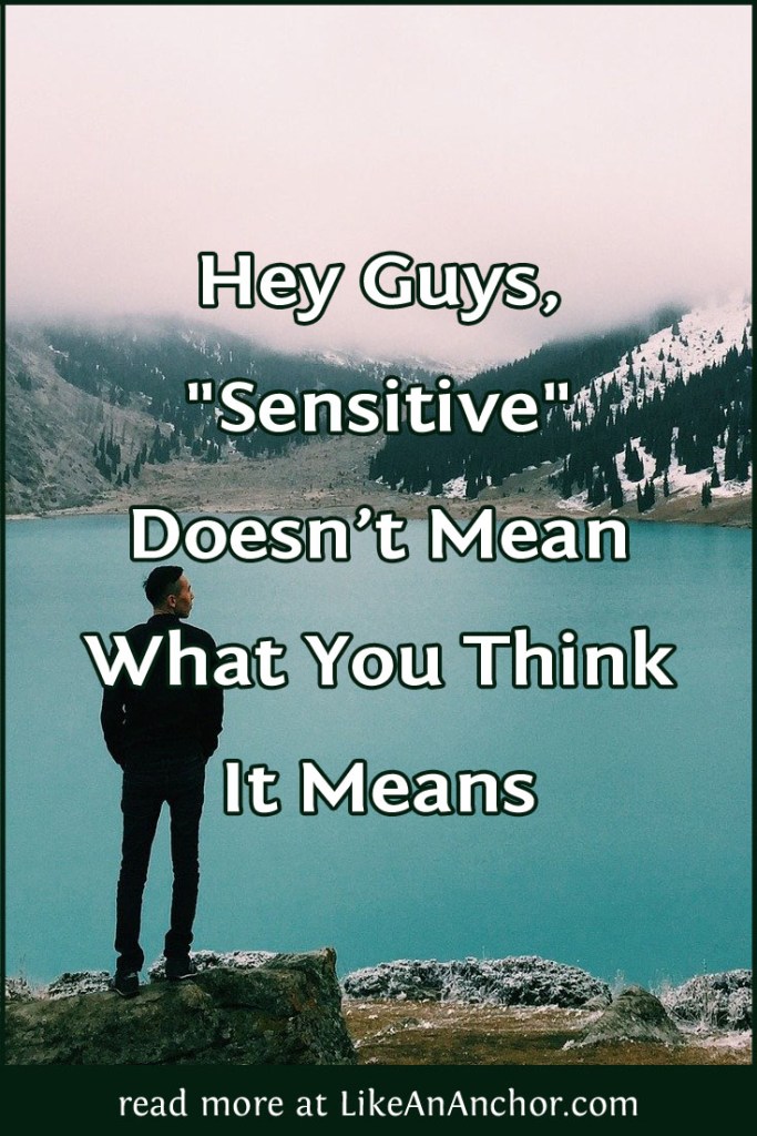 Hey Guys, “Sensitive” Doesn’t Mean What You Think It Means – Like An Anchor