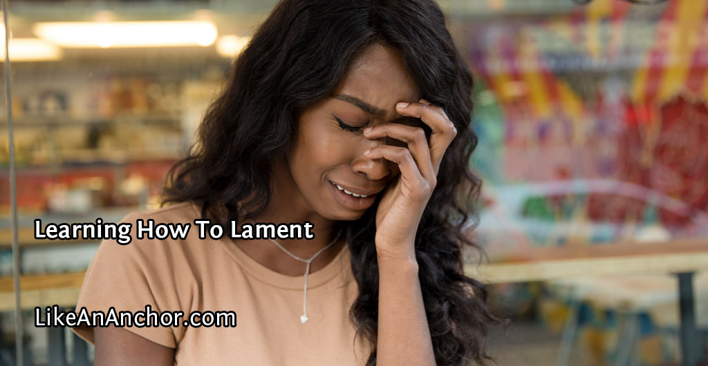 Learning How To Lament – Like An Anchor
