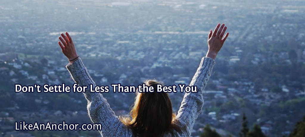 Don’t Settle for Less Than the Best You – Like An Anchor