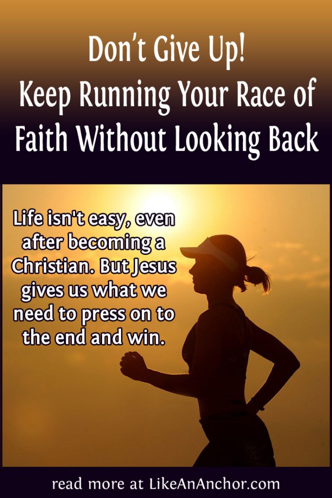 Don’t Give Up! Keep Running Your Race of Faith Without Looking Back ...