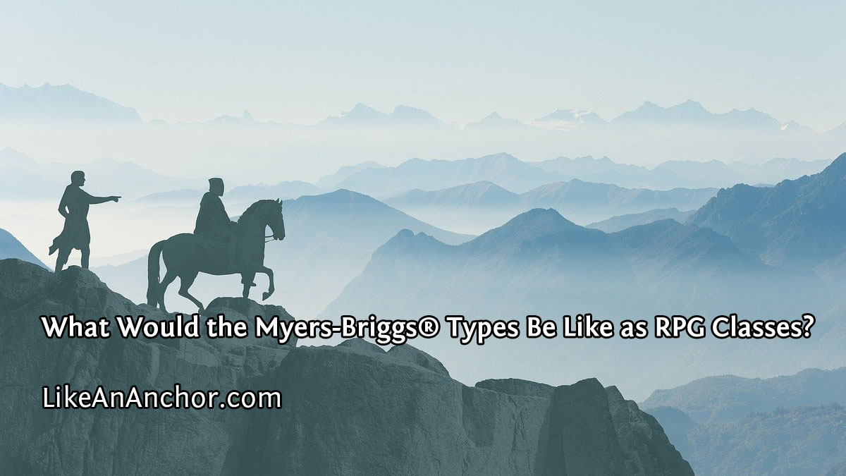 What Would the Myers-Briggs® Types Be Like as RPG Classes? – Like An Anchor