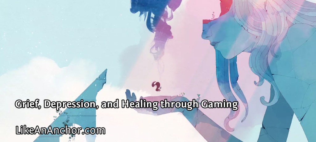 Grief, Depression, and Healing through Gaming – Like An Anchor