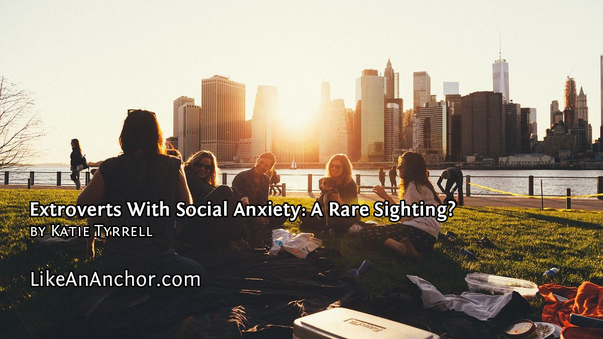 Extroverts With Social Anxiety: A Rare Sighting? – Like An Anchor