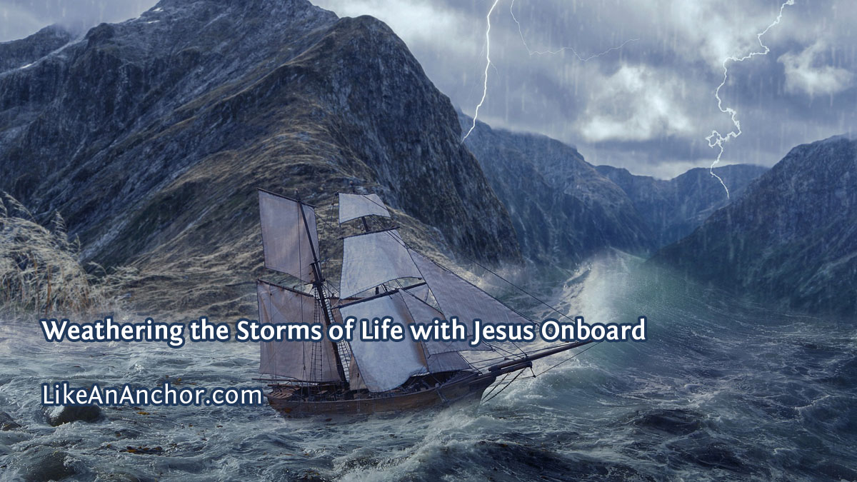 Weathering the Storms of Life with Jesus Onboard – Like An Anchor