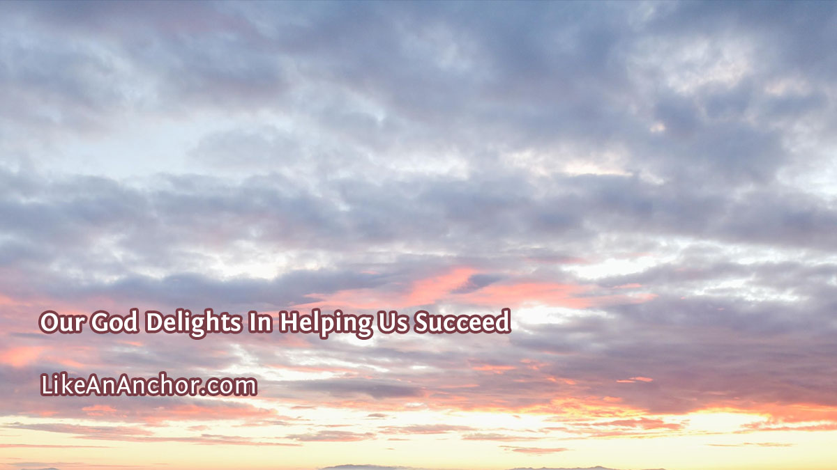 Our God Delights In Helping Us Succeed – Like An Anchor