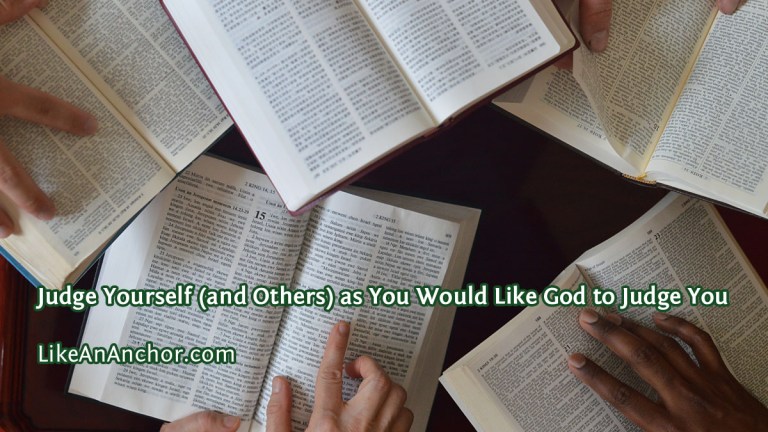 Judge Yourself (and Others) as You Would Like God to Judge You – Like ...