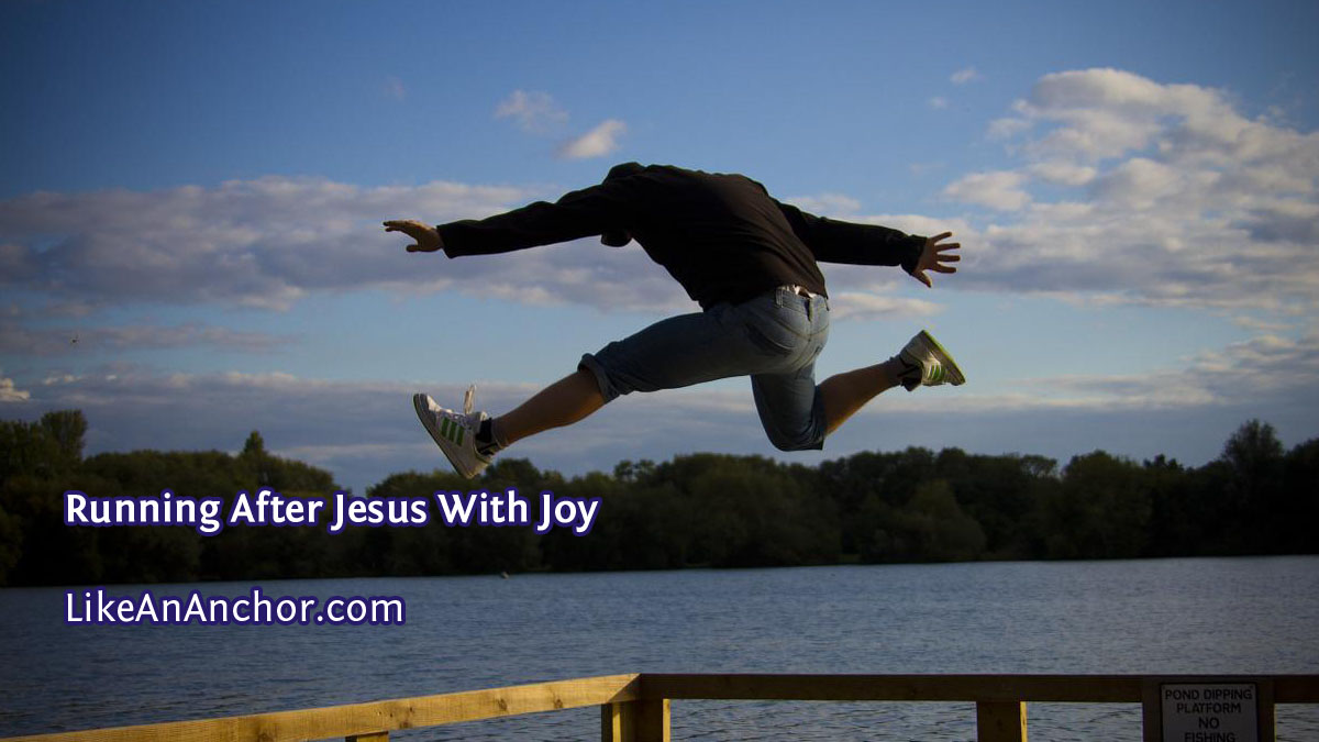Running After Jesus With Joy – Like An Anchor