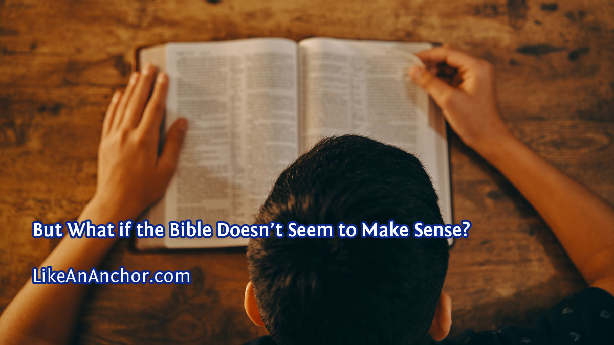 But What if the Bible Doesn’t Seem to Make Sense? – Like An Anchor