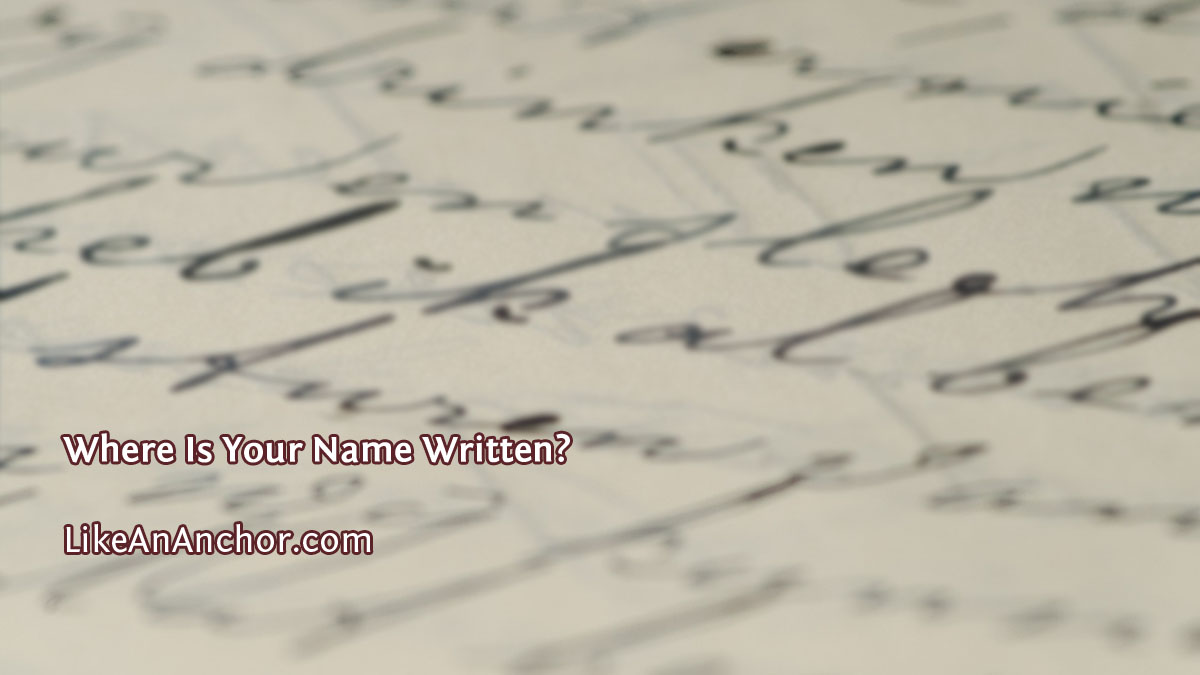 Where Is Your Name Written? – Like An Anchor