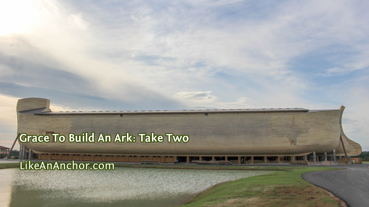 Grace To Build An Ark: Take Two – Like An Anchor