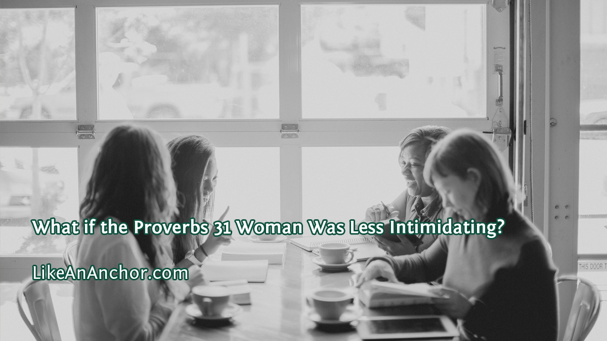 What if the Proverbs 31 Woman Was Less Intimidating? – Like An Anchor