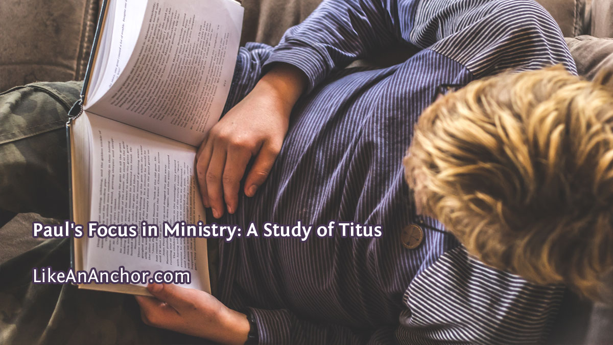 Paul’s Focus in Ministry: A Study of Titus – Like An Anchor