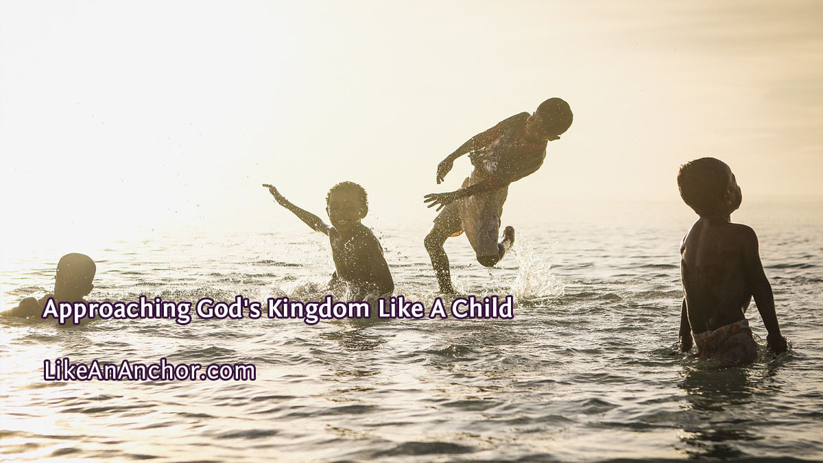Approaching God’s Kingdom Like A Child – Like An Anchor