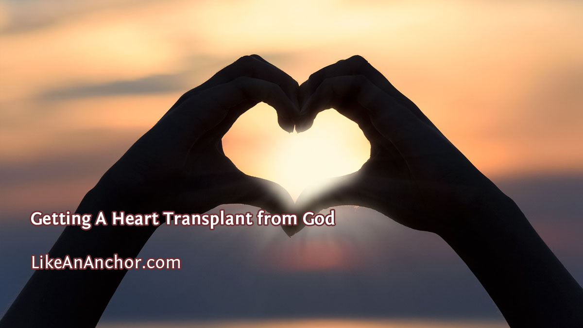 Getting A Heart Transplant from God – Like An Anchor