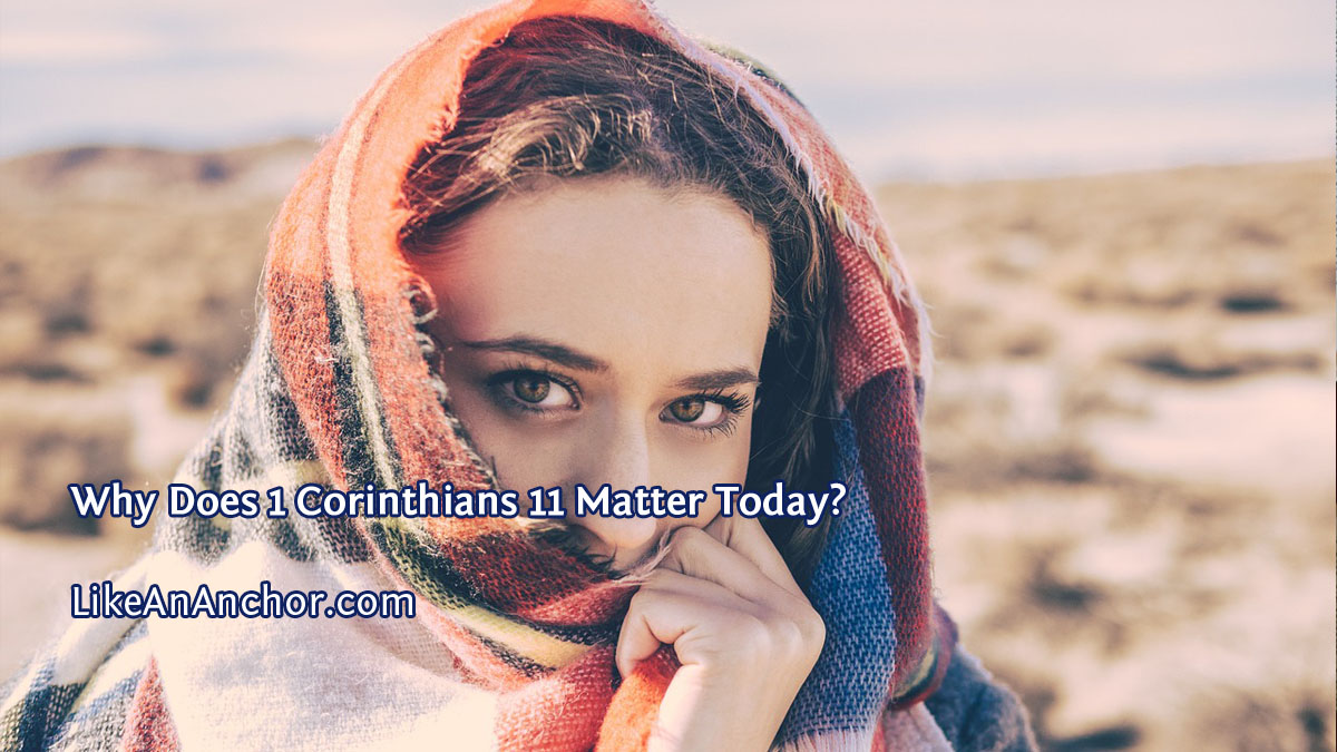 Why Does 1 Corinthians 11 Matter Today? – Like An Anchor