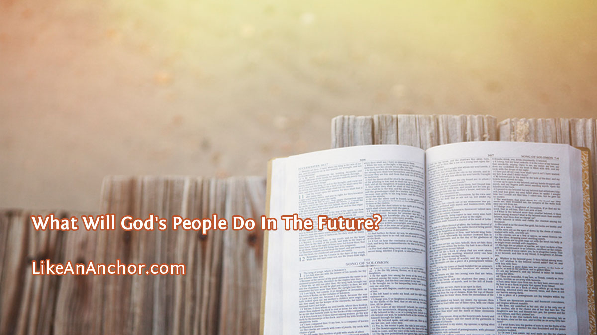 What Will God’s People Do In The Future? – Like An Anchor