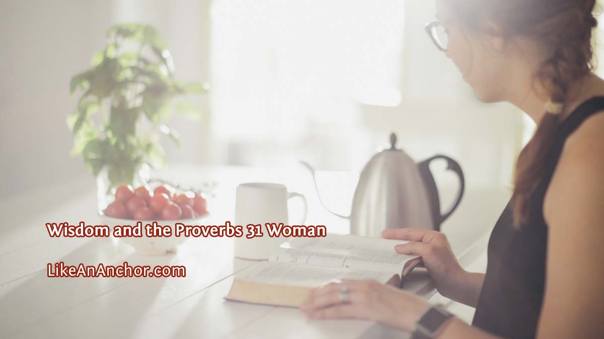 Wisdom and the Proverbs 31 Woman – Like An Anchor